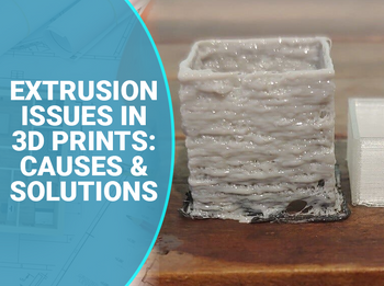 Extrusion Issues in 3D Prints-Causes and Solutions
